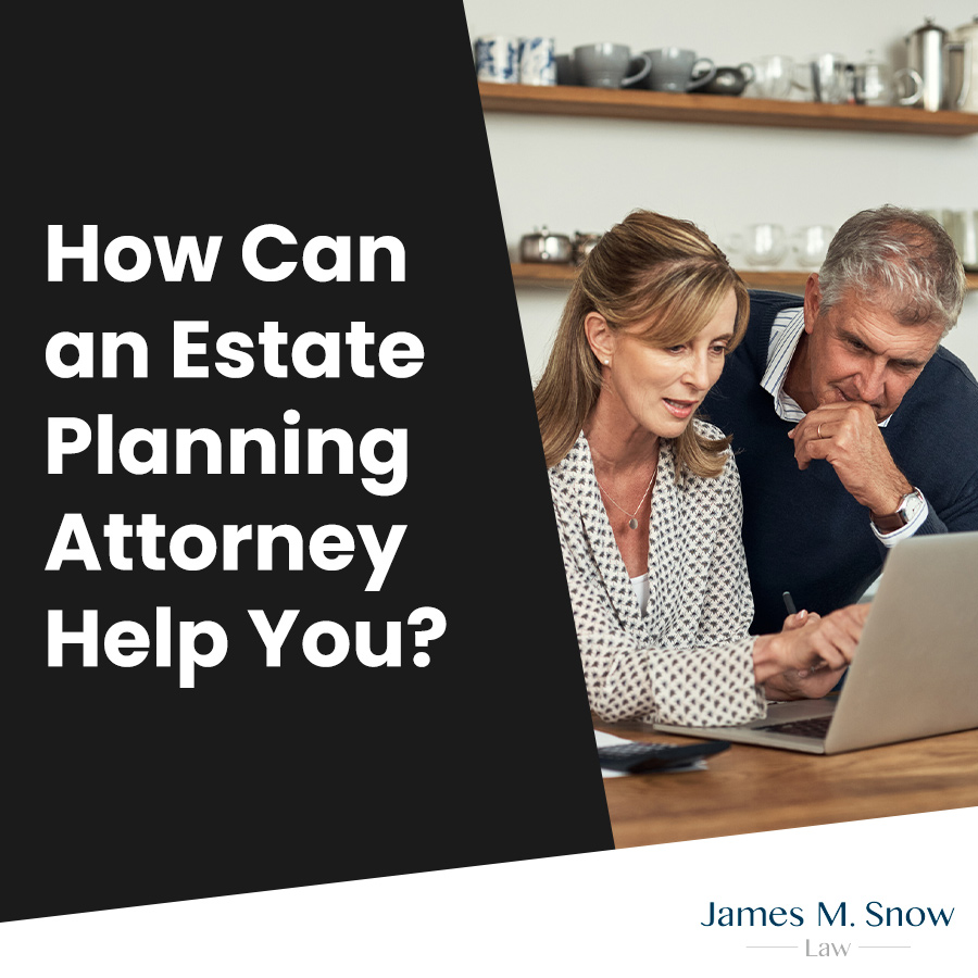 How Can an Estate Planning Attorney Help You? | James M. Snow Law